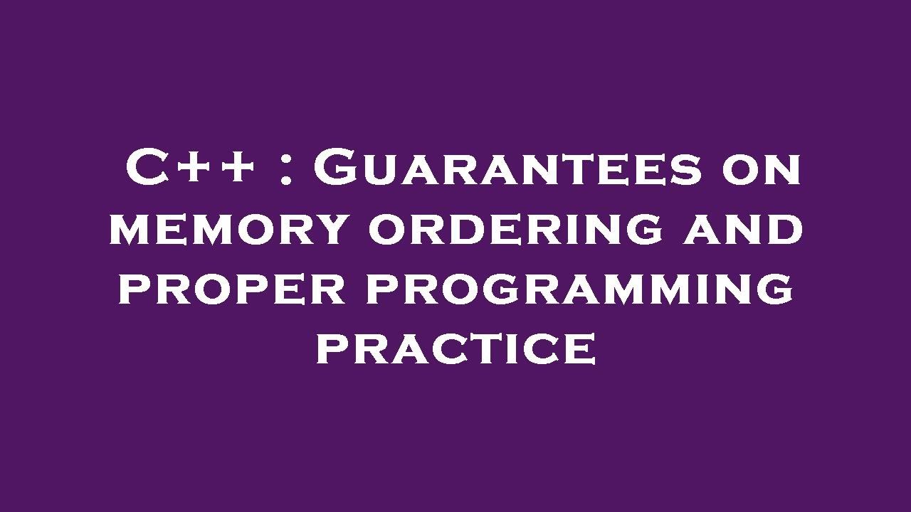 C Guarantees On Memory Ordering And Proper Programming Practice 2840
