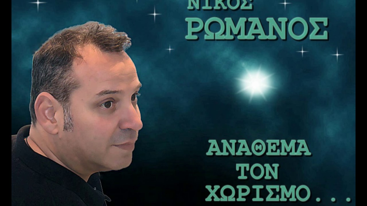 ΝΙΚΟΣ ΡΩΜΑΝΟΣ - ΑΝΑΘΕΜΑ ΤΟΝ ΧΩΡΙΣΜΟ - YouTube