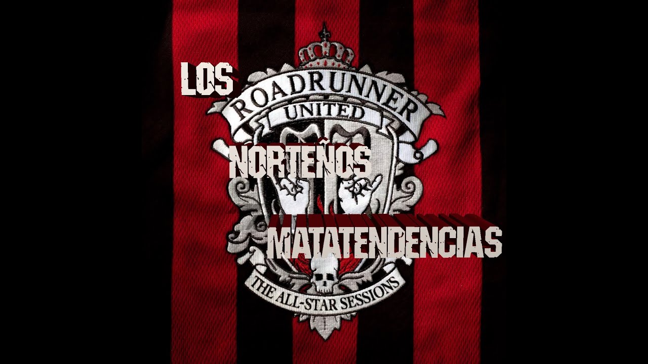 ROADRUNNER UNITED - THE ALL-STAR SESSIONS - LOS NORTEÑOS MATATENDENCIAS ...