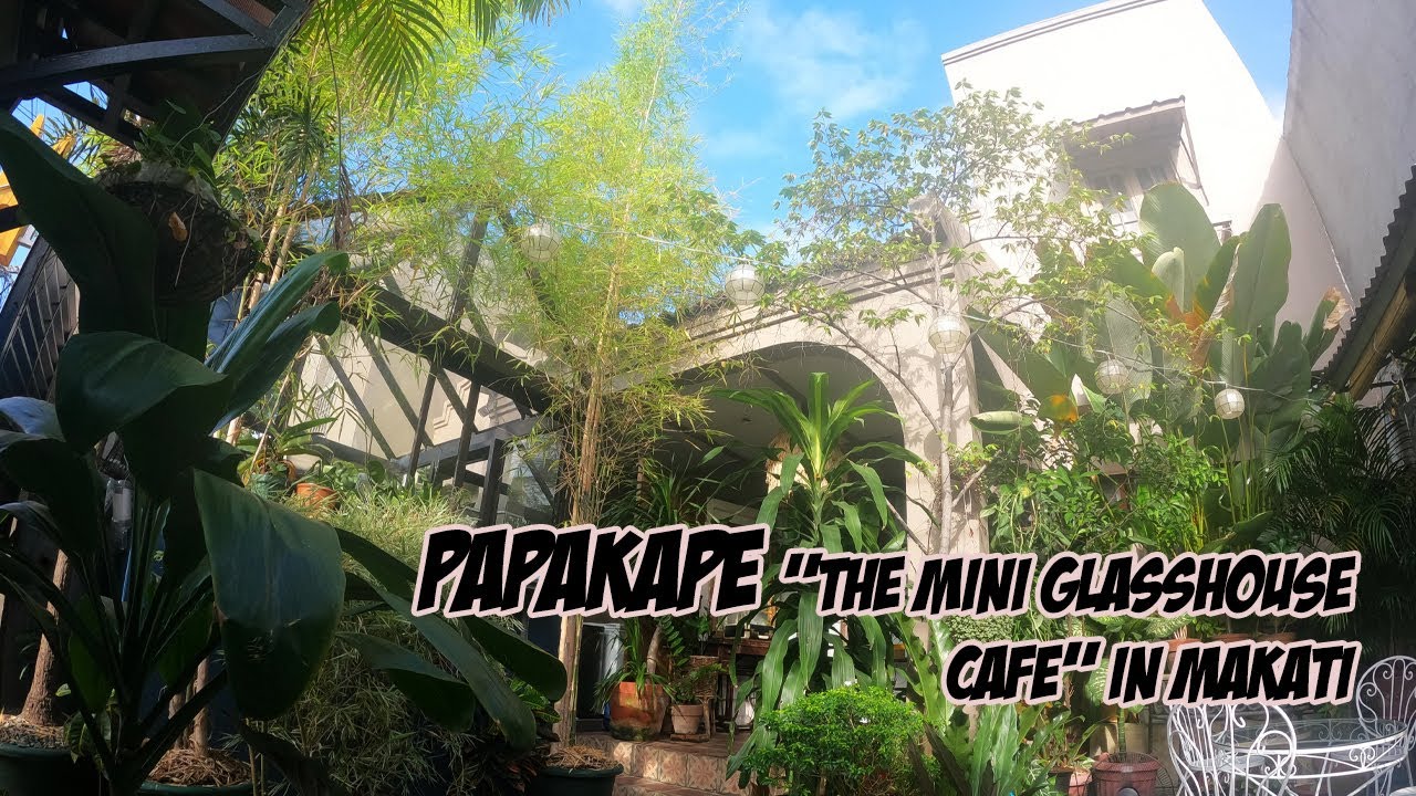 MAKATI CAFE DESTINATION #1 - PAPAKAPE "THE MINI GLASSHOUSE CAFE" SHORT ...