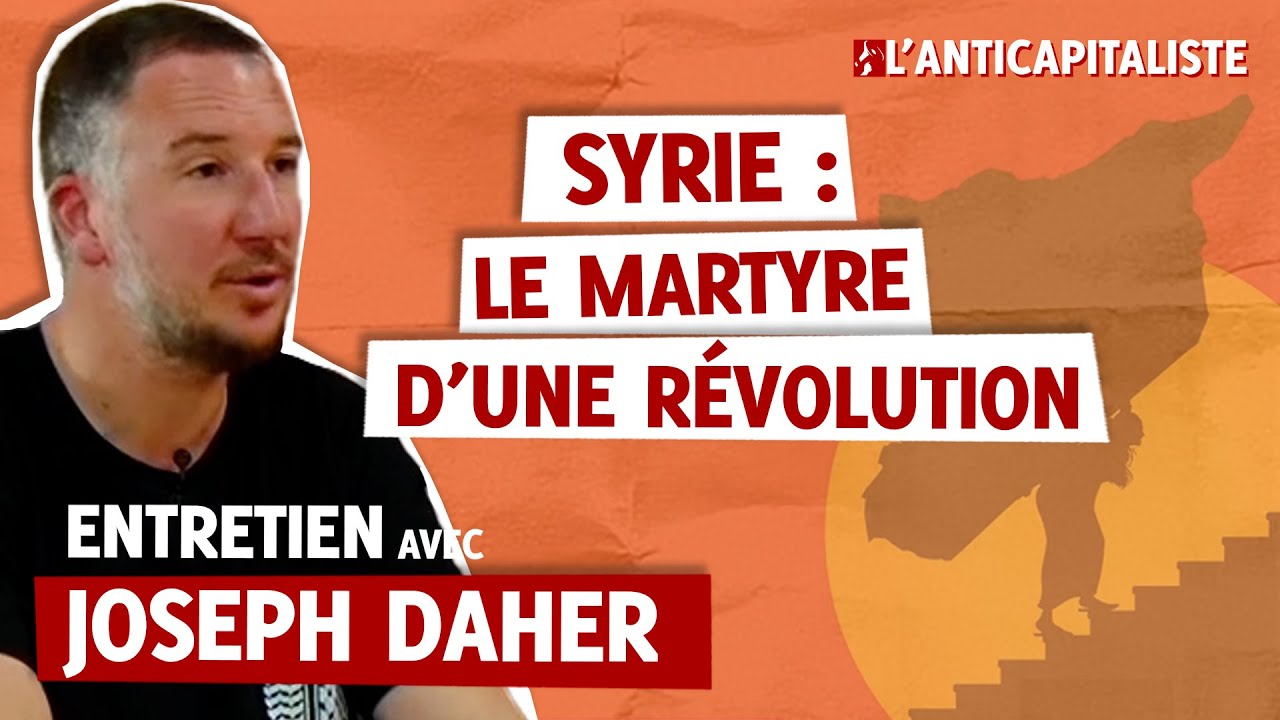 SYRIE : LE MARTYRE D'UNE RÉVOLUTION - Entretien avec Joseph Daher - YouTube