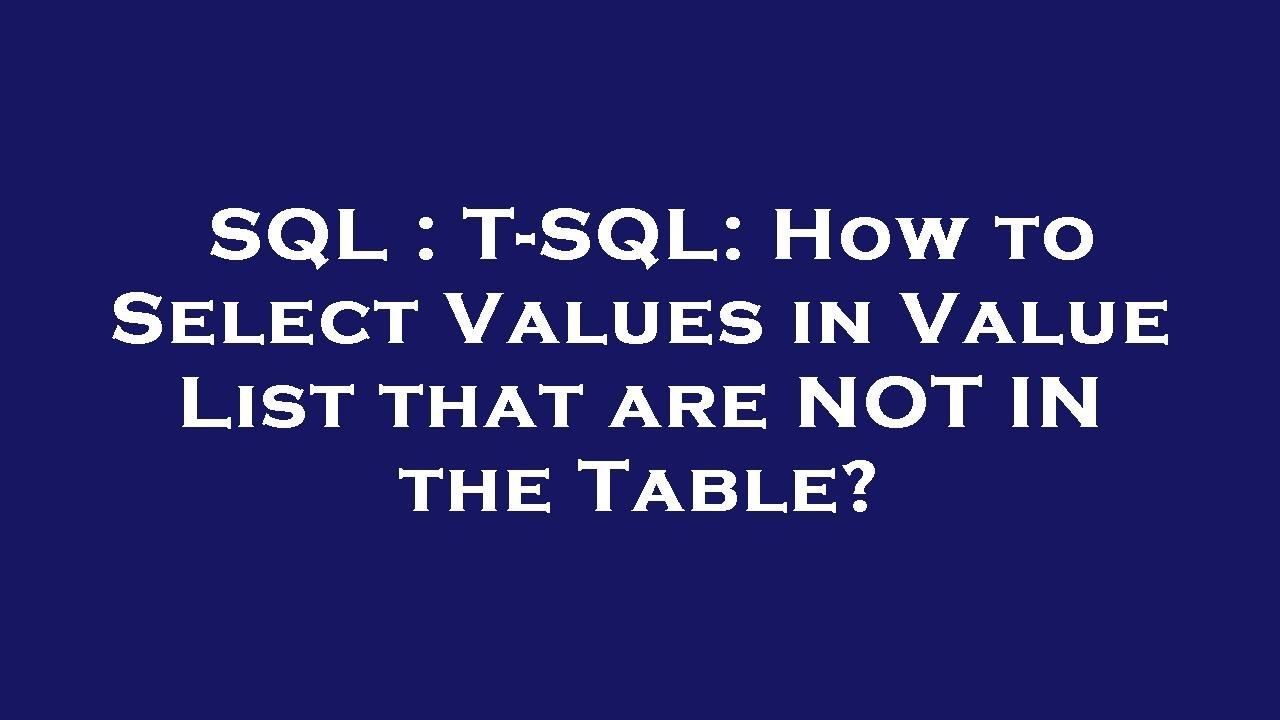 Sql T Sql How To Select Values In Value List That Are Not In The Table Youtube