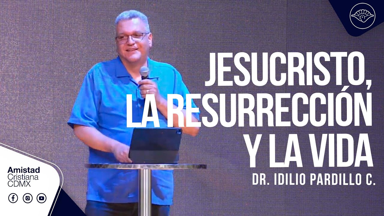 Dr. Idilio Pardillo C. | "Jesucristo, la Resurrección y la Vida" - YouTube