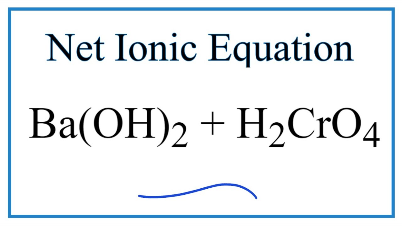 How to Write the Net Ionic Equation for Ba(OH)2 + H2CrO4 = BaCrO4 + H2O ...