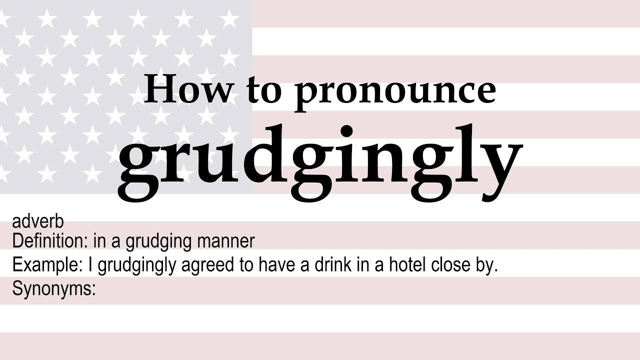 How to pronounce 'grudgingly' + meaning - YouTube