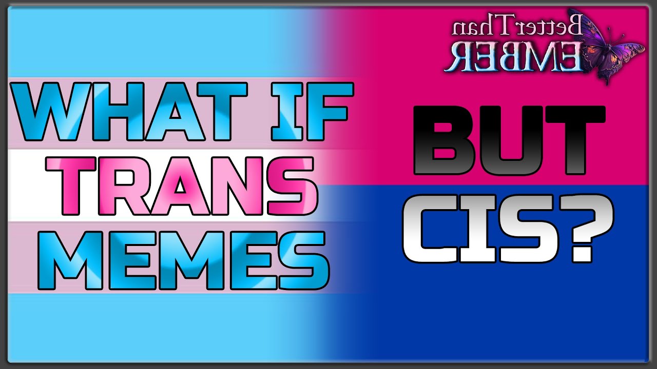 What if Memes but Cis? - YouTube