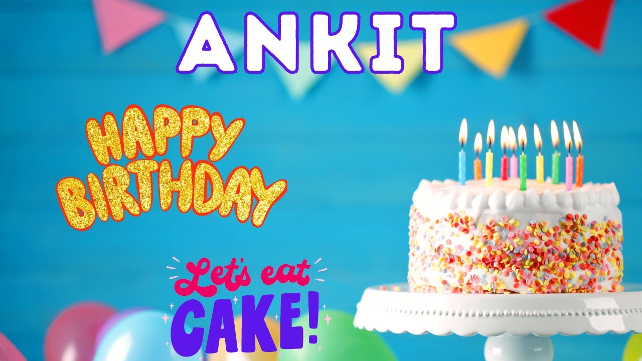 Happy Birthday Ankit, Birthday of Ankit, Best Birthday Wishes, hbd ...