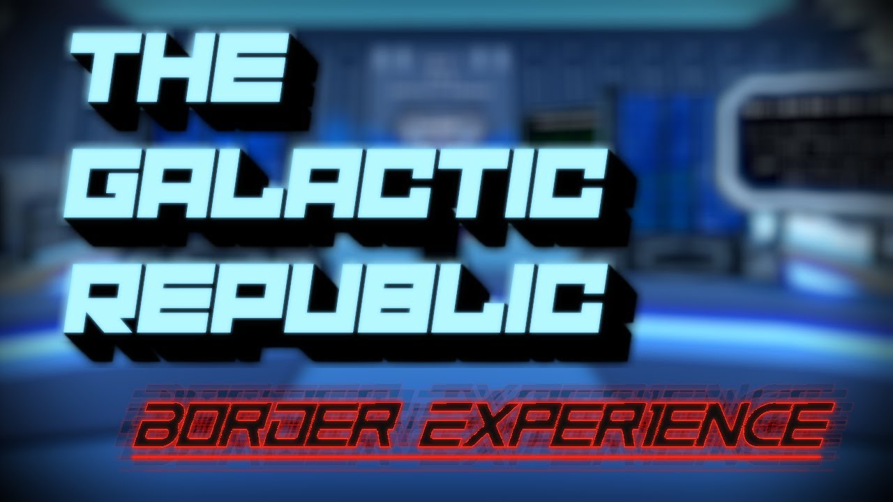 The Galactic Republic | The Border Experience - YouTube