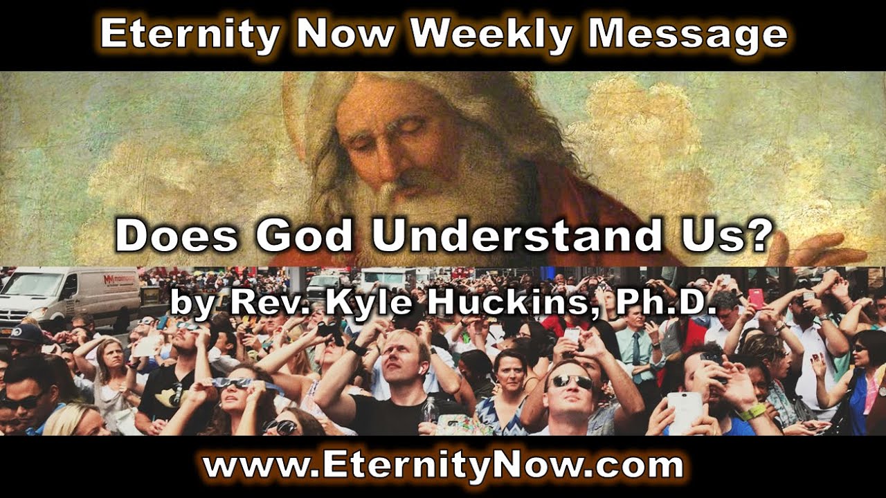 "Does God Understand Us?" EternityNow.com, Dr. Kyle Huckins - YouTube