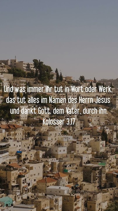 Kolosser 3,17 Und was immer ihr tut in Wort oder Werk, das tut alles im Namen des Herrn Jesus ...
