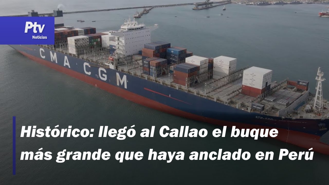 Histórico: llegó al Callao el buque más grande que haya anclado en Perú ...