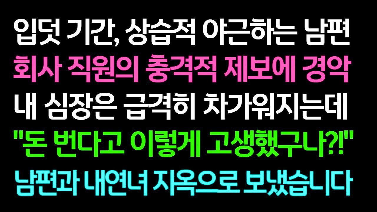 실화사연 입덧 기간 상습적 야근하는 남편 회사 직원의 충격적 제보에 경악 내 심장은 급격히 차가워지는데 남편과 내연녀 지옥으로