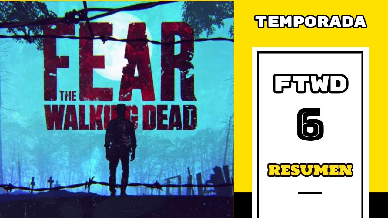 Fear The Walking Dead Temporada 6 Resumen Youtube