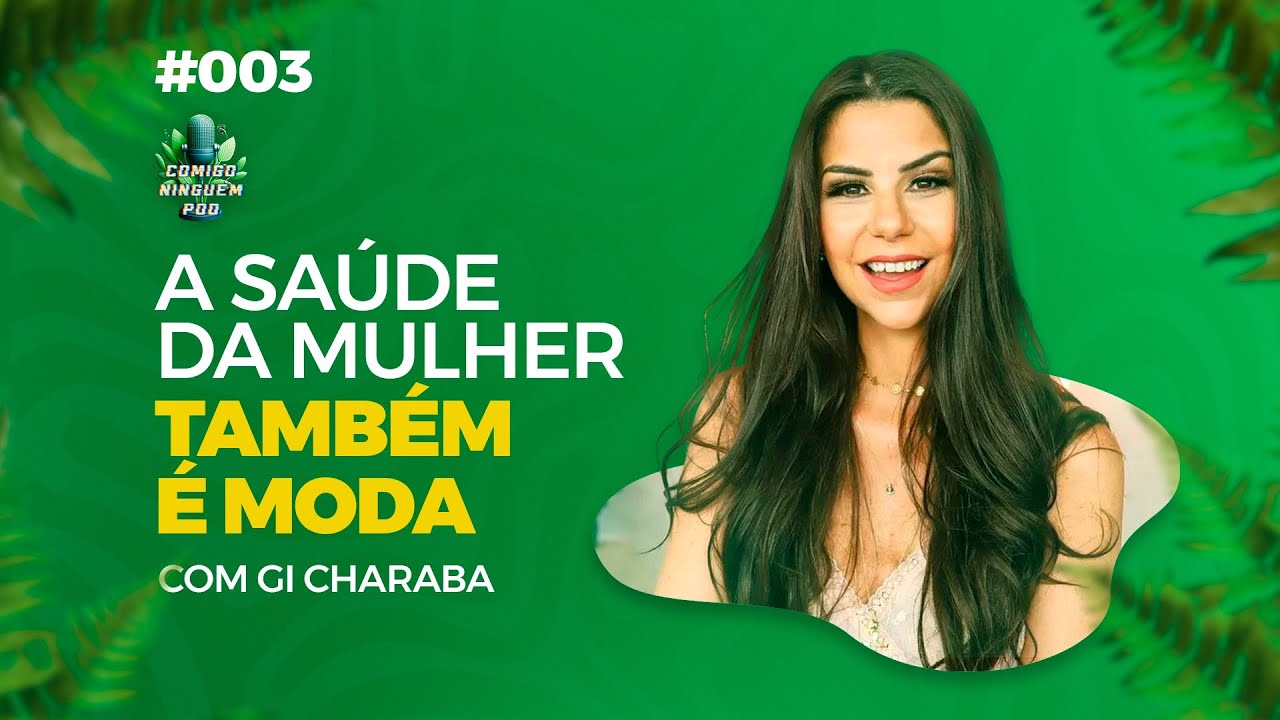 COMIGO NINGUÉM POD | #003 - GI CHARABA MODELO E INFLUENCIADORA - SAÚDE ...