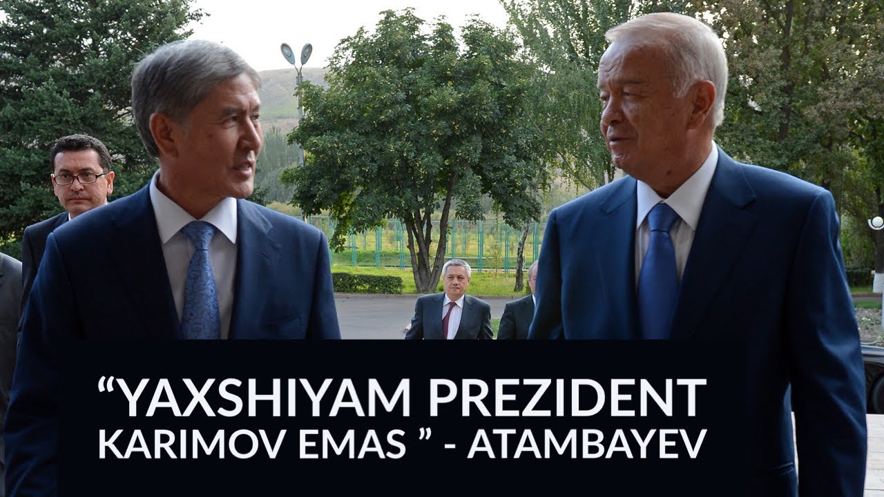 QIRG'IZISTONNING SOBIQ PREZIDENTI ATAMBAYEV ISLOM KARIMOV HAQIDA ...