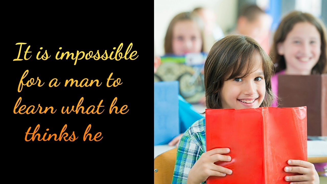 It is impossible for a man to learn what he thinks he already ...