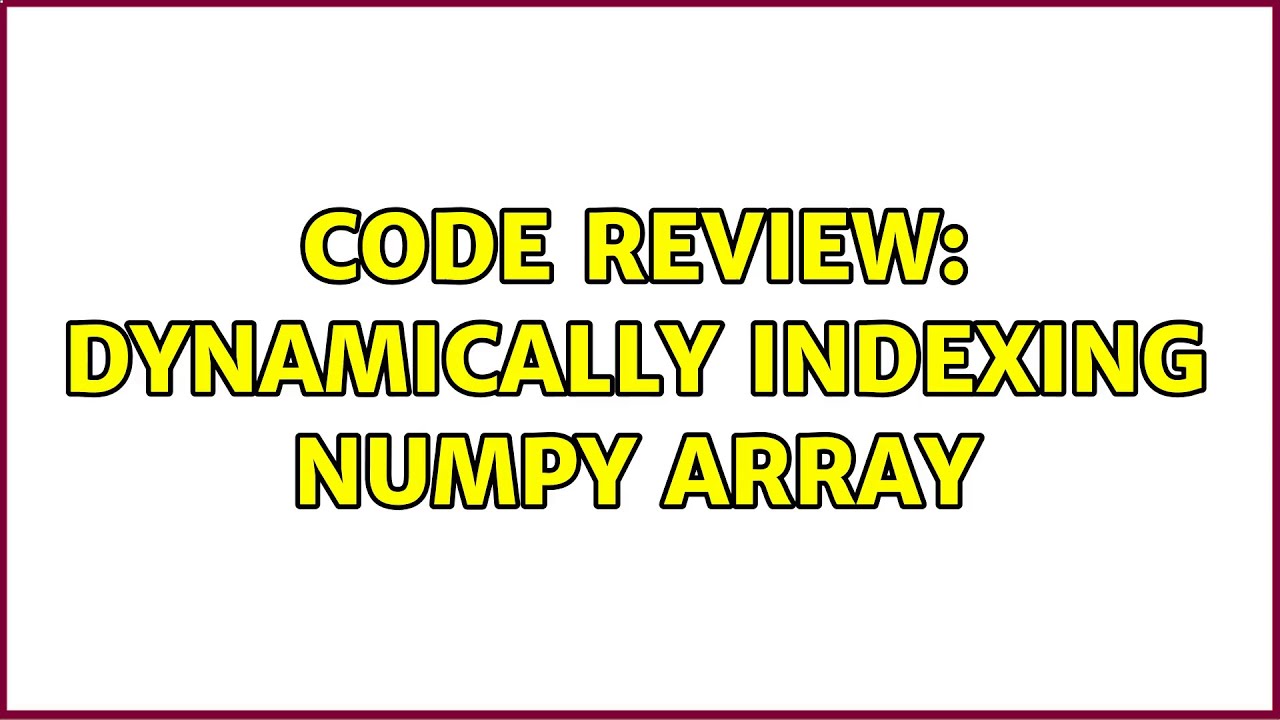 Code Review Dynamically Indexing Numpy Array Youtube