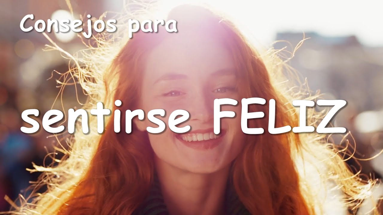 Consejos para sentirse FELIZ - YouTube