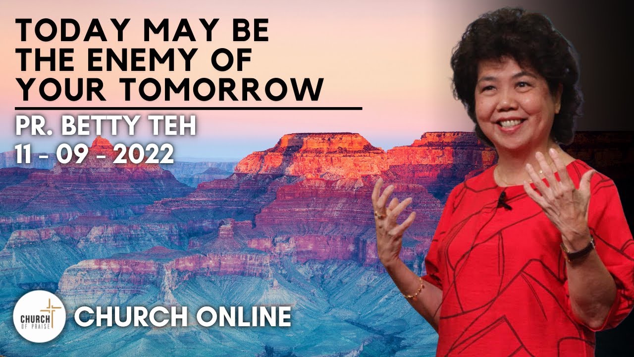 Today May Be The Enemy Of Your Tomorrow | Pr. Betty Teh | 11-09-2022 ...