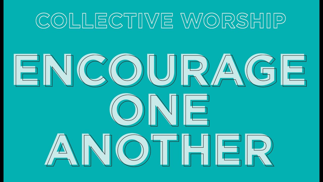 Collective Worship: ENCOURAGE ONE ANOTHER - YouTube