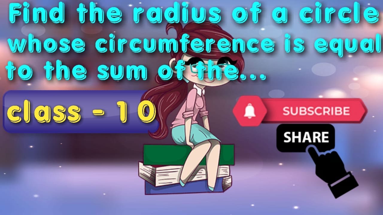Find the radius of a circle whose circumference is equal to the sum of ...