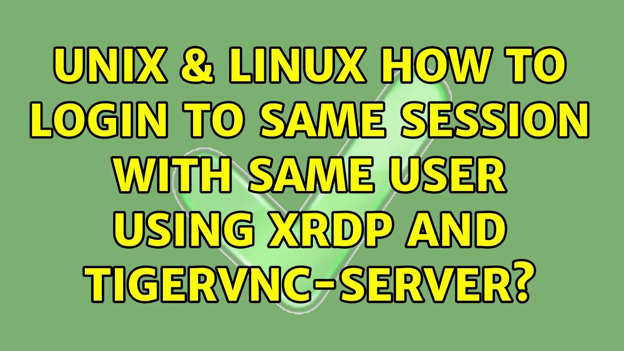 Unix And Linux How To Login To Same Session With Same User Using Xrdp And Tigervnc Server Youtube