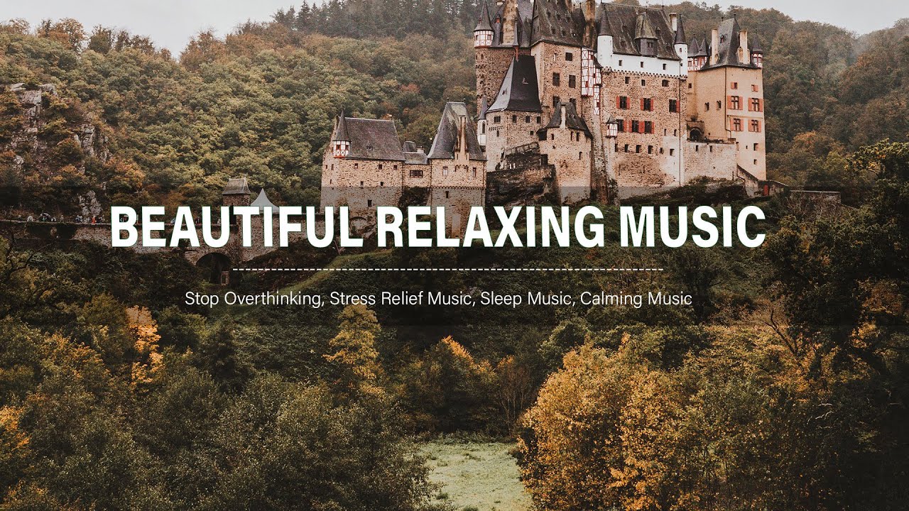 BEAUTIFUL RELAXING MUSIC - Stop Overthinking, Stress Relief Music ...
