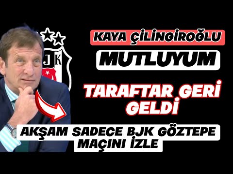 KAYA ÇİLİNGİROĞLU AKŞAM SADECE BEŞİKTAŞ GÖZTEPE MAÇINI İZLE BJK GERİ DÖNÜŞ YAPACAK AKŞAM