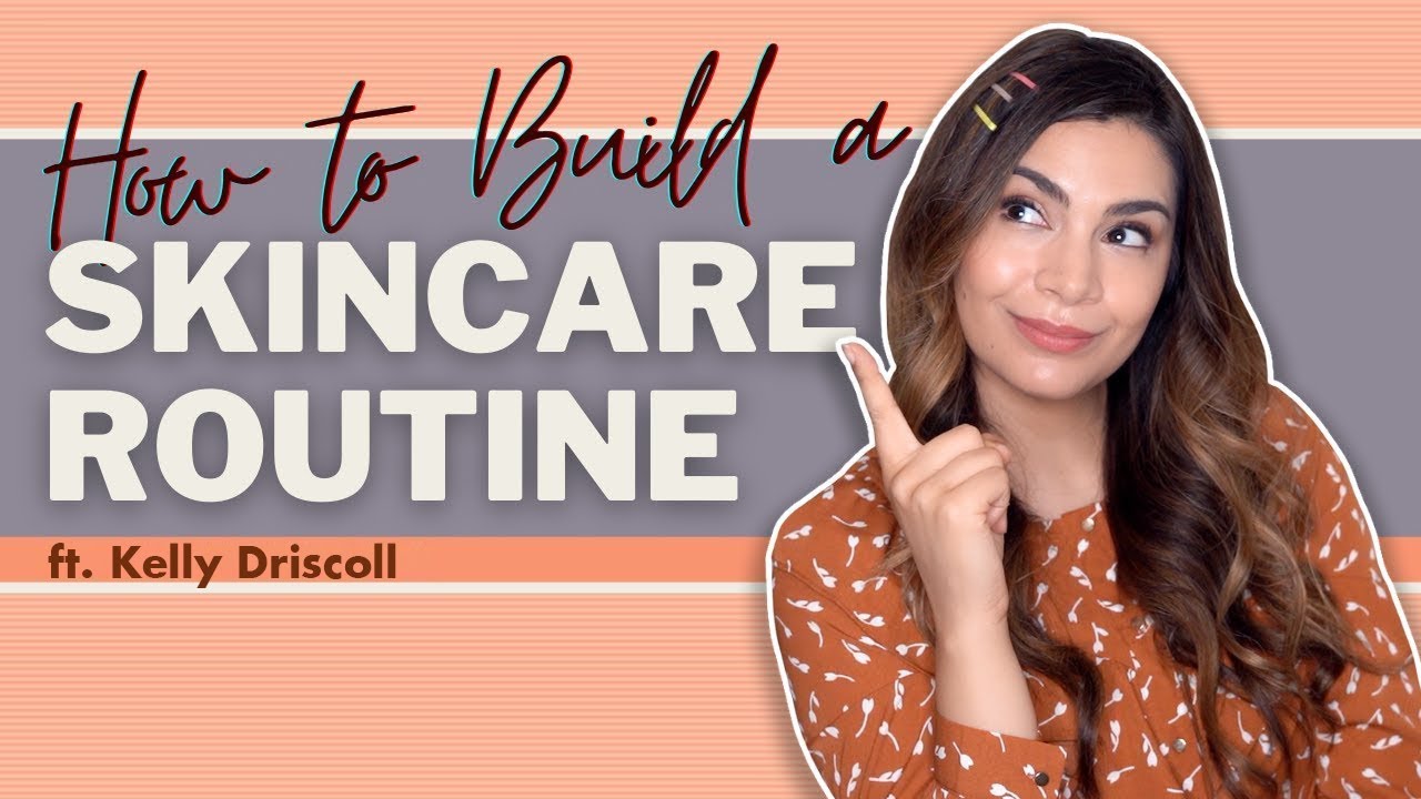 How to Build an (Uncomplicated) Skincare Routine ft. Kelly Driscoll ...