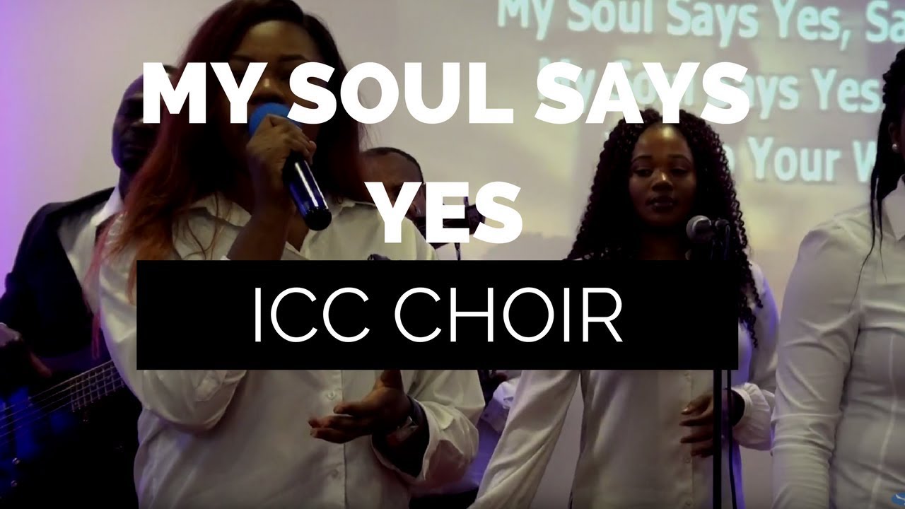 ICC CHOIR : MY SOUL SAYS YES - YouTube