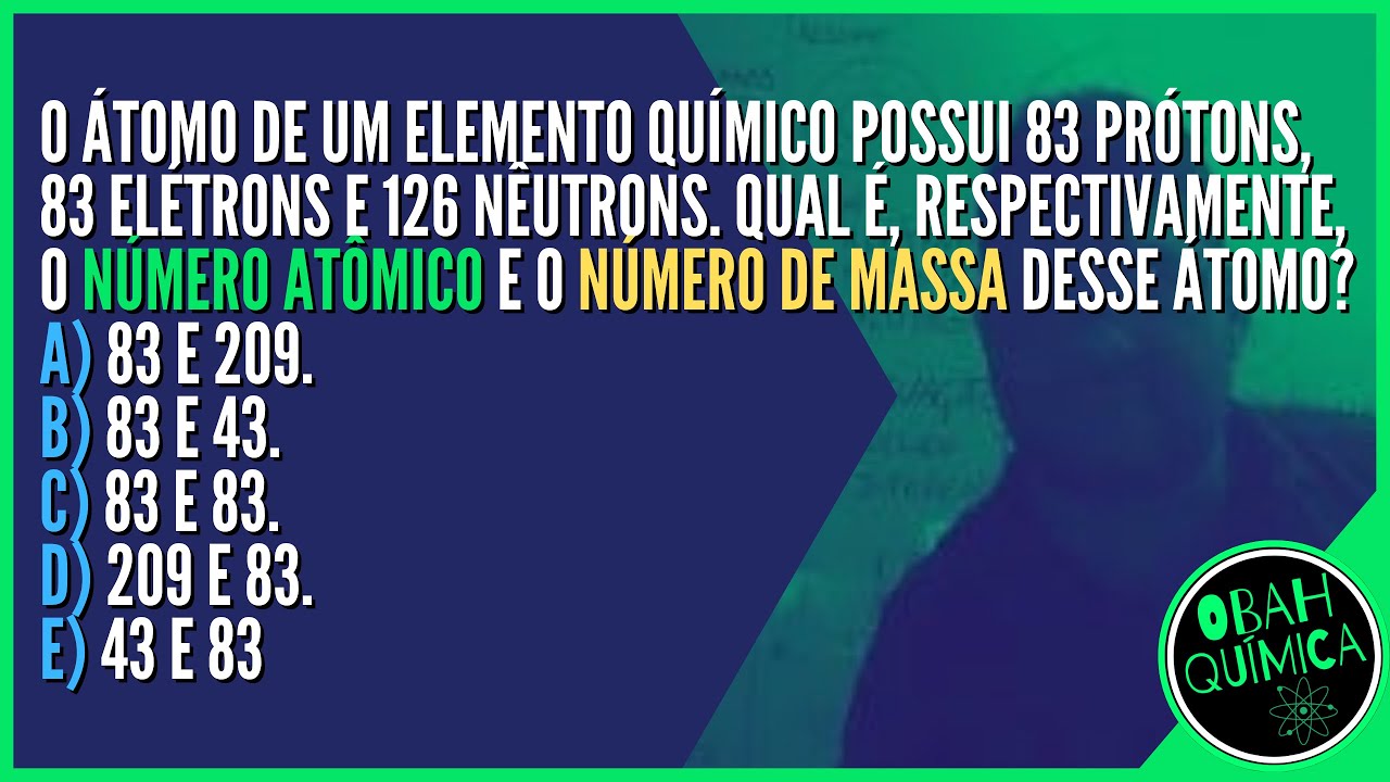 O átomo de um elemento químico possui 83 prótons, 83 elétrons e 126 ...