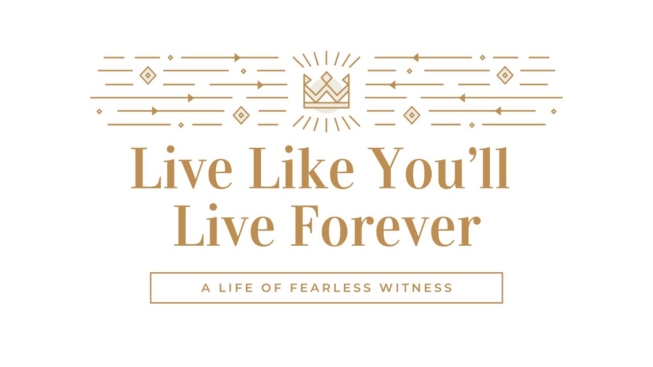 Live Like You'll Live Forever - Live a Life of Fearless Witness - YouTube