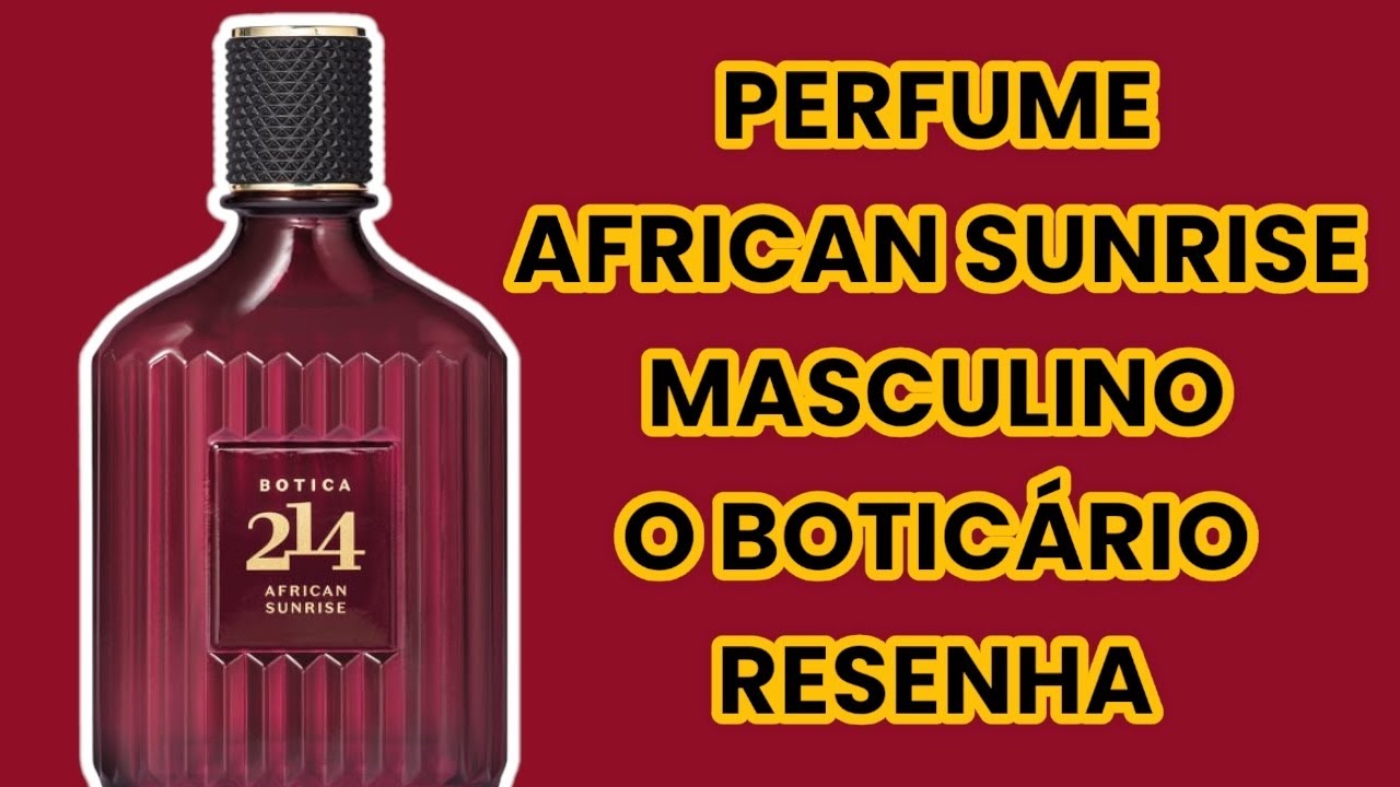 PERFUME BOTICA 214 AFRICAN SUNRISE MASCULINO ( O BOTICÁRIO ) RESENHA ...