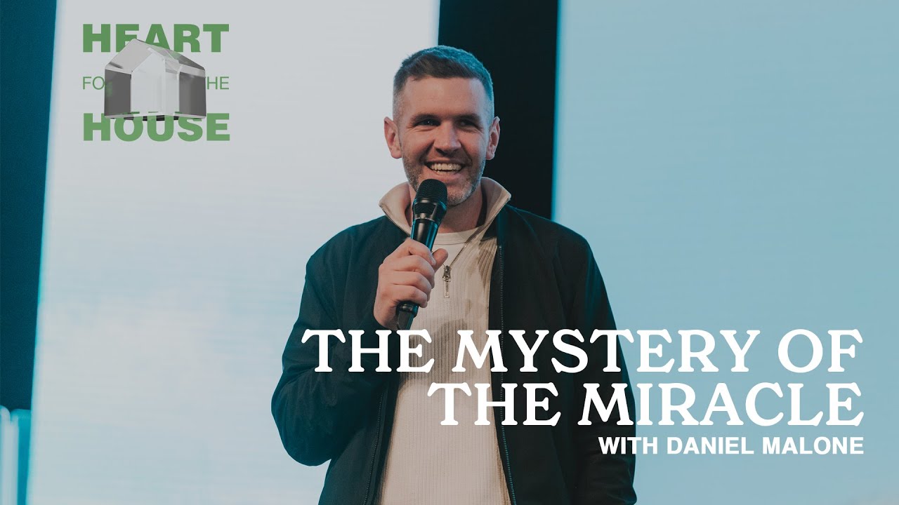 The Mystery Of The Miracle - Daniel Malone | Heart For The House 2023 ...