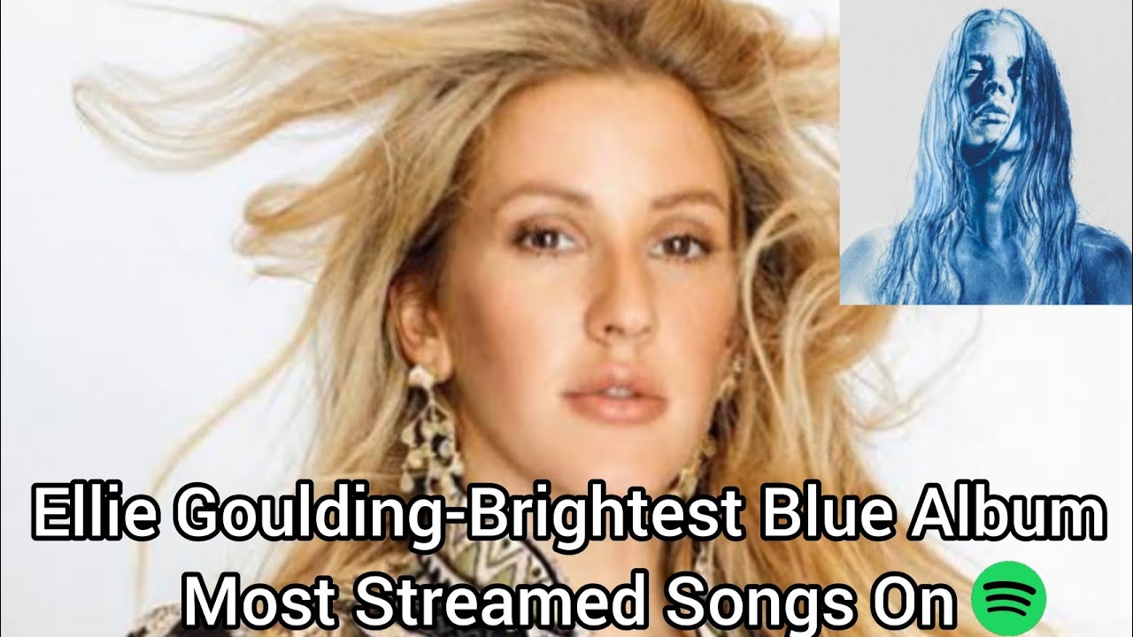 Ellie Goulding-Brightest Blue Album Most Streamed Songs On Spotify ...