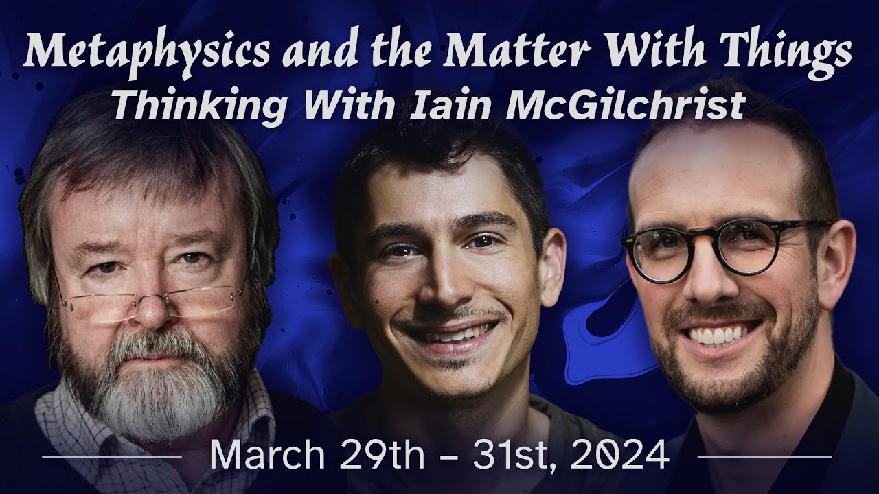 Metaphysics & the Matter with Things: Iain McGilchrist in Conversation ...