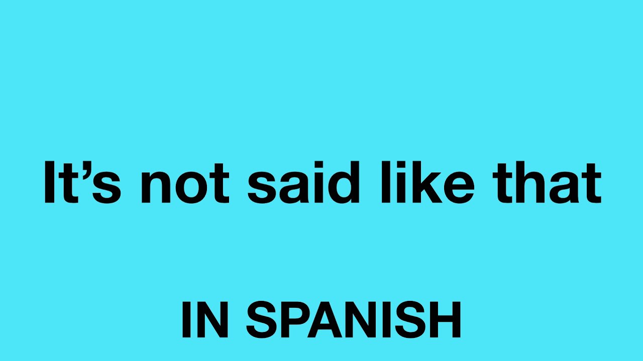 How To Say It s Not Said Like That In Spanish YouTube how-to-say-it-s-not-said-like-that-in-spanish-youtube