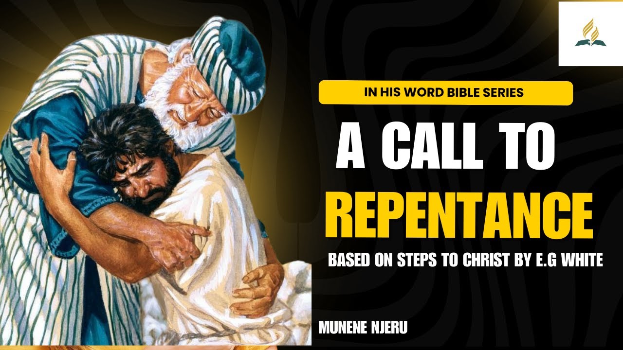 A CALL TO REPENTANCE| STEPS TO CHIST BY E.G.WHITE| MUNENE NJERU| SDA ...