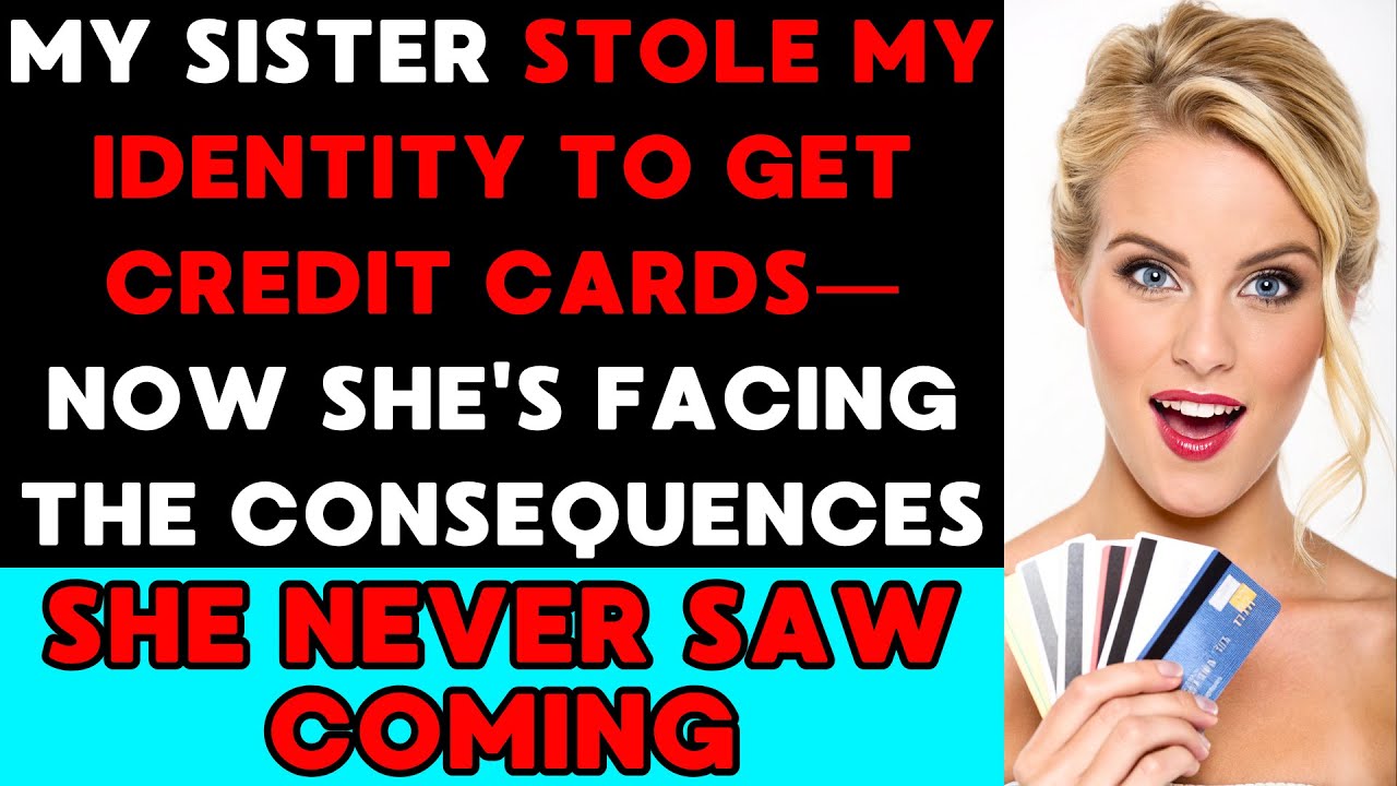 My Sister Stole My Identity for Credit Cards—Now She's Facing the ...