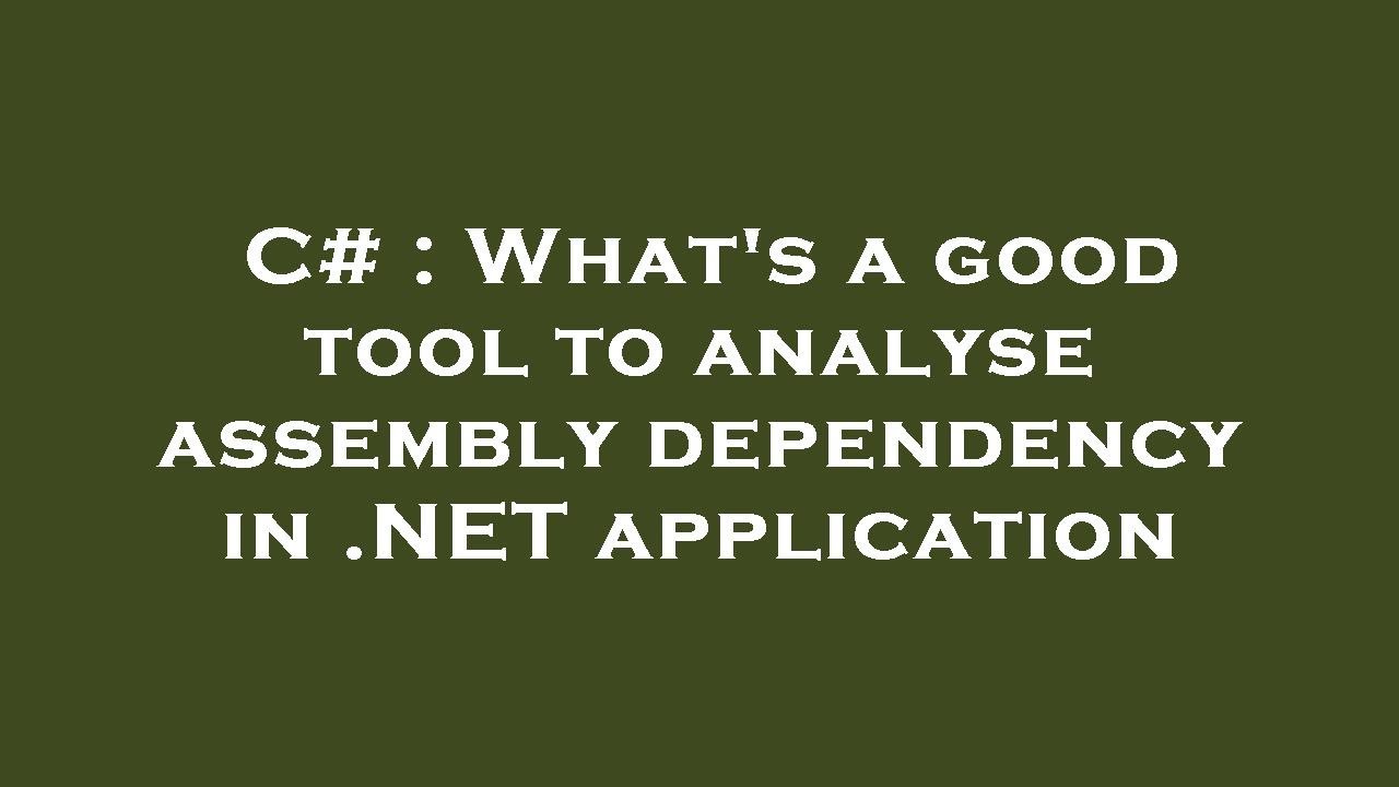 C# : What's a good tool to analyse assembly dependency in .NET ...