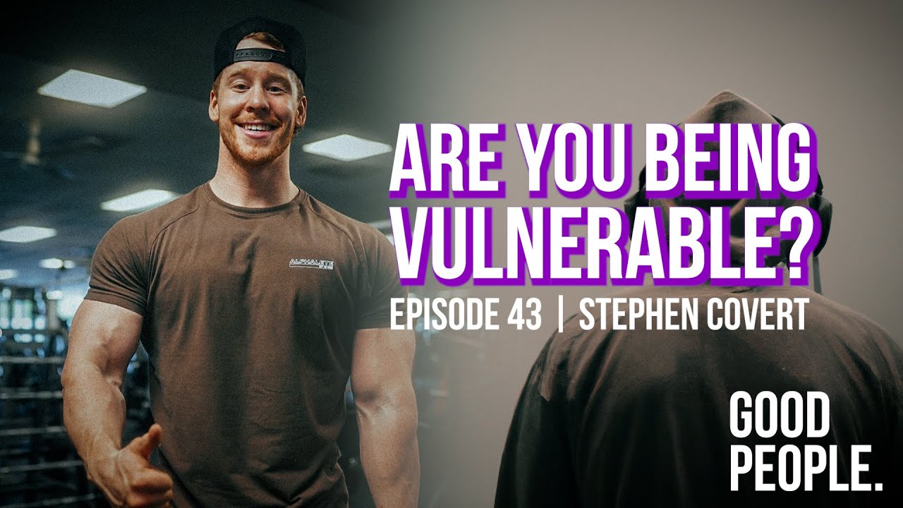 Being Vulnerable Can Save Your Life - Stephen Covert | Good People 43 ...