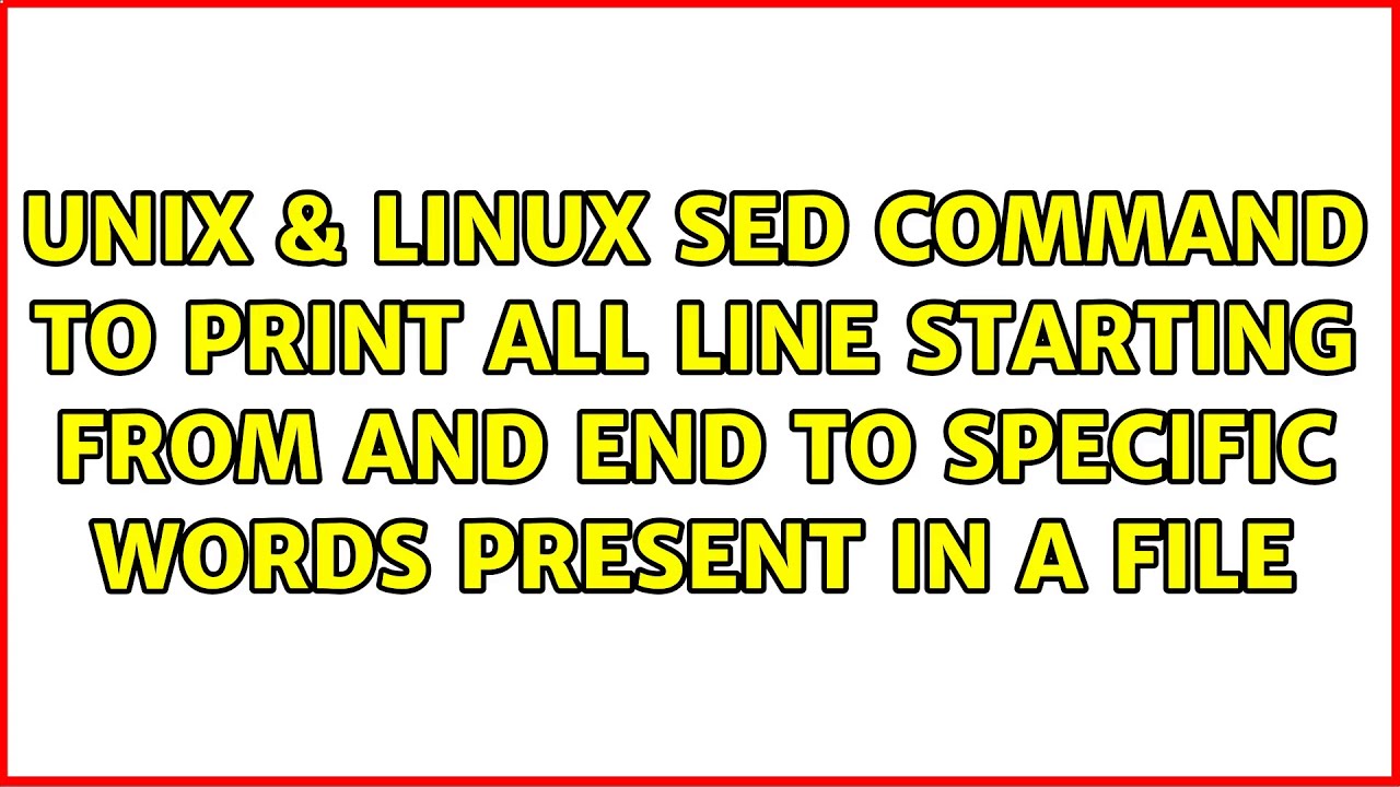 Sed Command To Print All Line Starting From And End To Specific Words sed-command-to-print-all-line-starting-from-and-end-to-specific-words