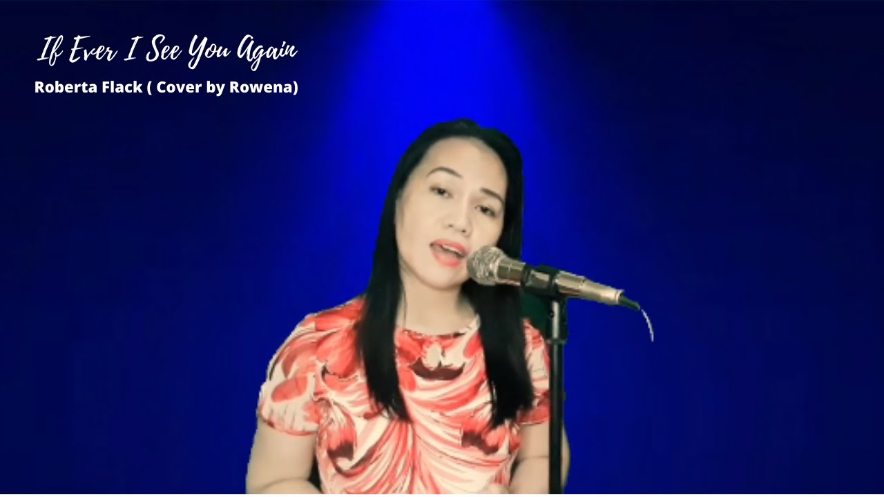 If Ever I See You Again - Roberta Flack (Cover by Rowena) - YouTube