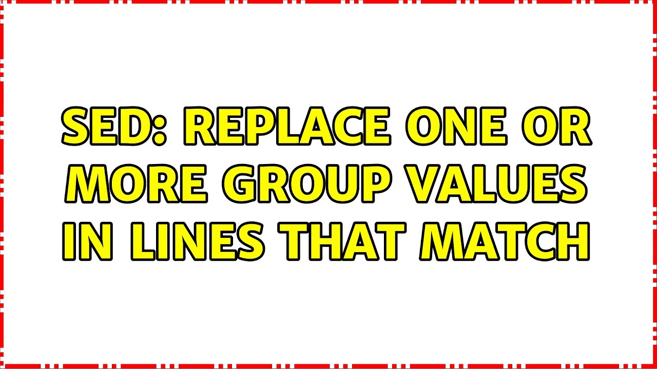Sed Replace One Or More Group Values In Lines That Match YouTube sed-replace-one-or-more-group-values-in-lines-that-match-youtube