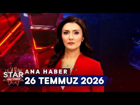 Star Ana Haber | 26 Temmuz 2026 Pazar