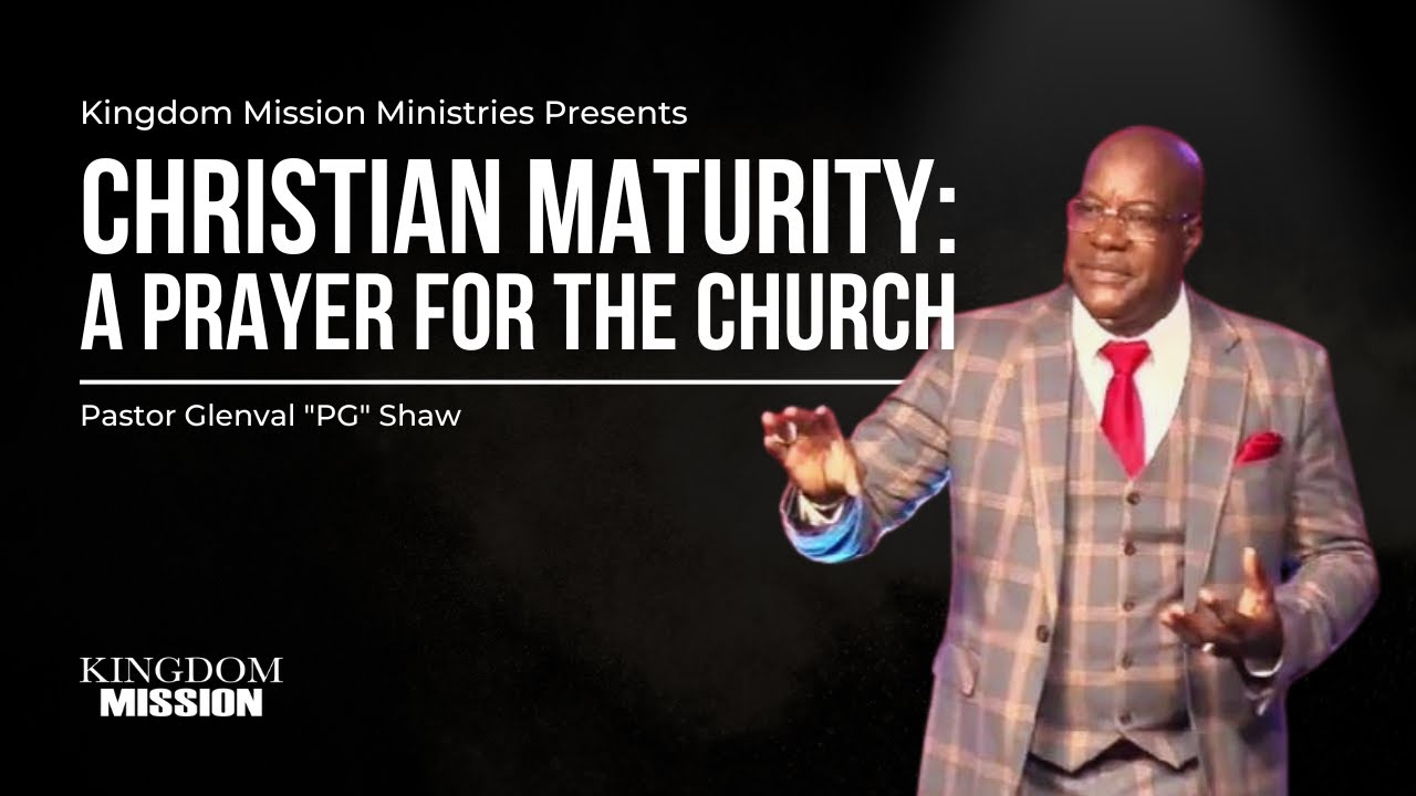 Christian Maturity: A Prayer For The Church | Pastor Glenval "PG" Shaw ...