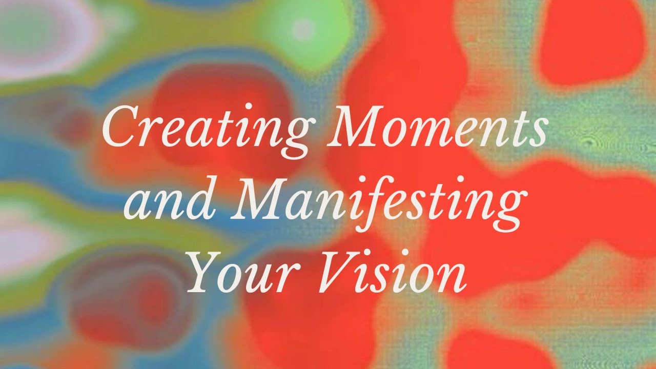 Creating Moments and Manifesting Your Vision - YouTube