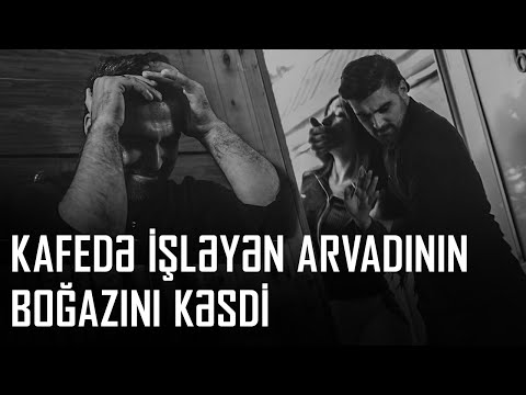 Kafedə işləyən arvadını sıxışdırıb hücum etdi, sonra ağladı - SONUNCU ŞAHİD