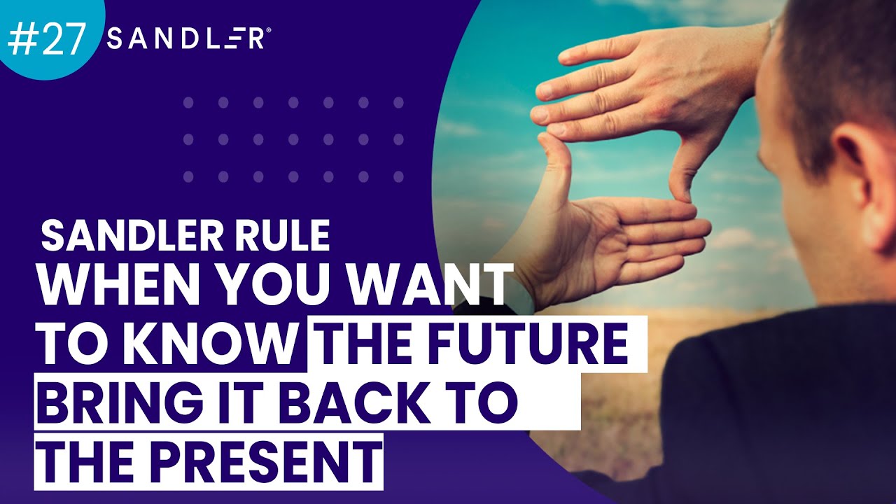 Sandler Rule #27: When you want to know the future, bring it back to ...