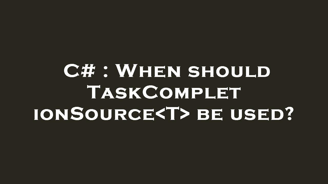 C# : When should TaskCompletionSource T be used? - YouTube